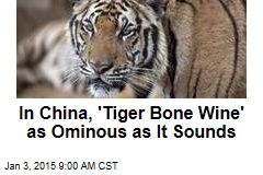 In China, 'Tiger Bone Wine' as Ominous as It Sounds